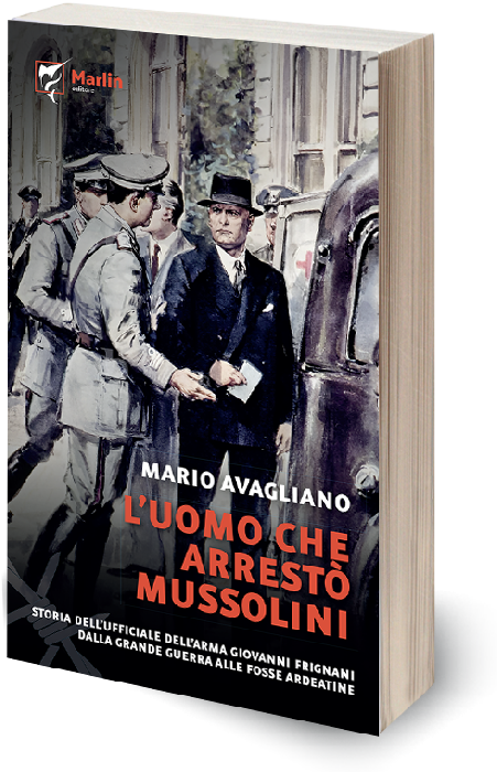 La storia dell’ufficiale dell’Arma che arrestò Mussolini in un libro di ...